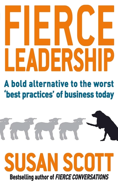 Fierce Leadership: A Bold Alternative to the Worst 'Best Practices' of ...