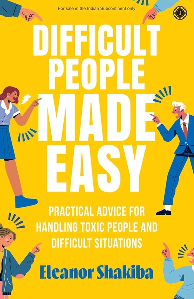Difficult People Made Easy: Practical Advice for Handling Toxic People ...