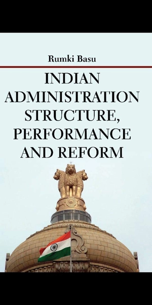Indian Administration Structure, Performance and Reform by Rumki Basu ...