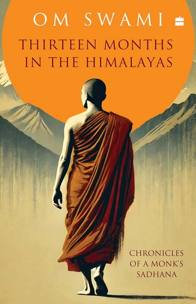 Thirteen Months In The Himalayas: Chronicles of a Monks Sadhana by Om Swami | ISBN ...