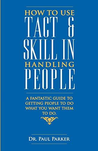 How to use Tact and Skill in Handling People by Dr. Paul Parker | ISBN ...